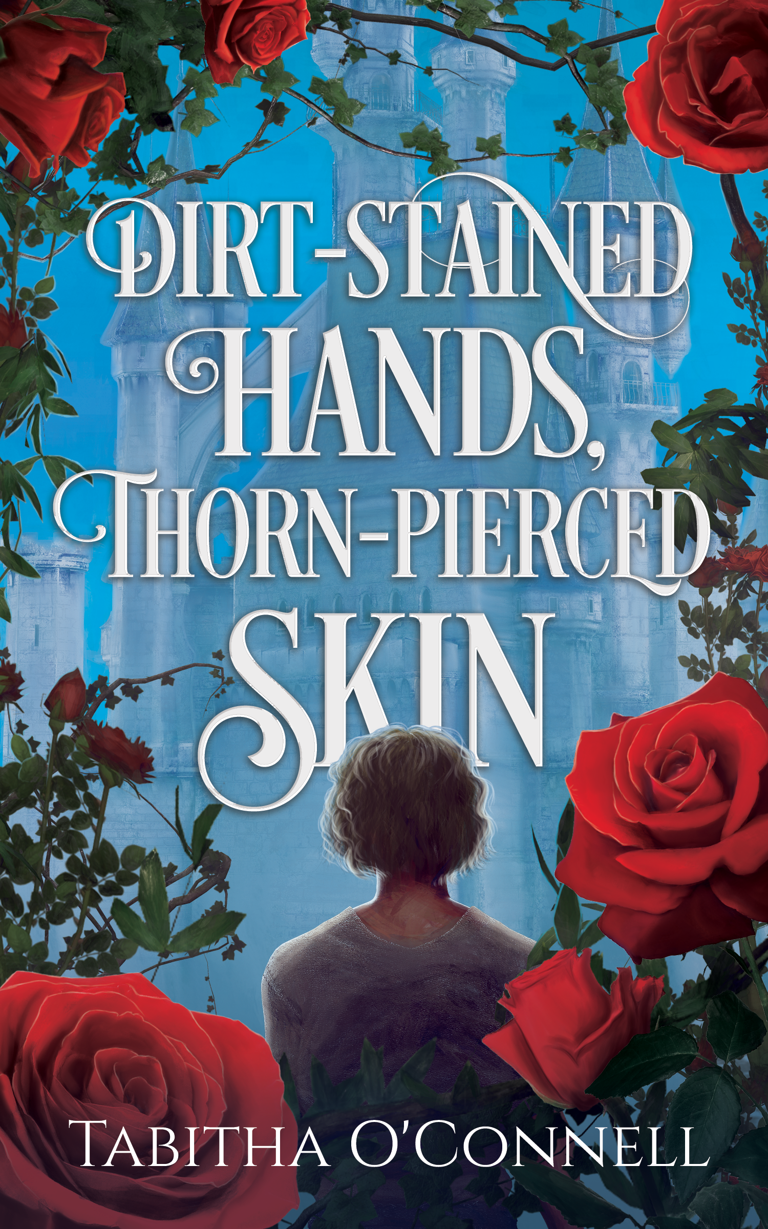 Dirt-Stained Hands, Thorn-Pierced Skin - Tabitha O'Connell